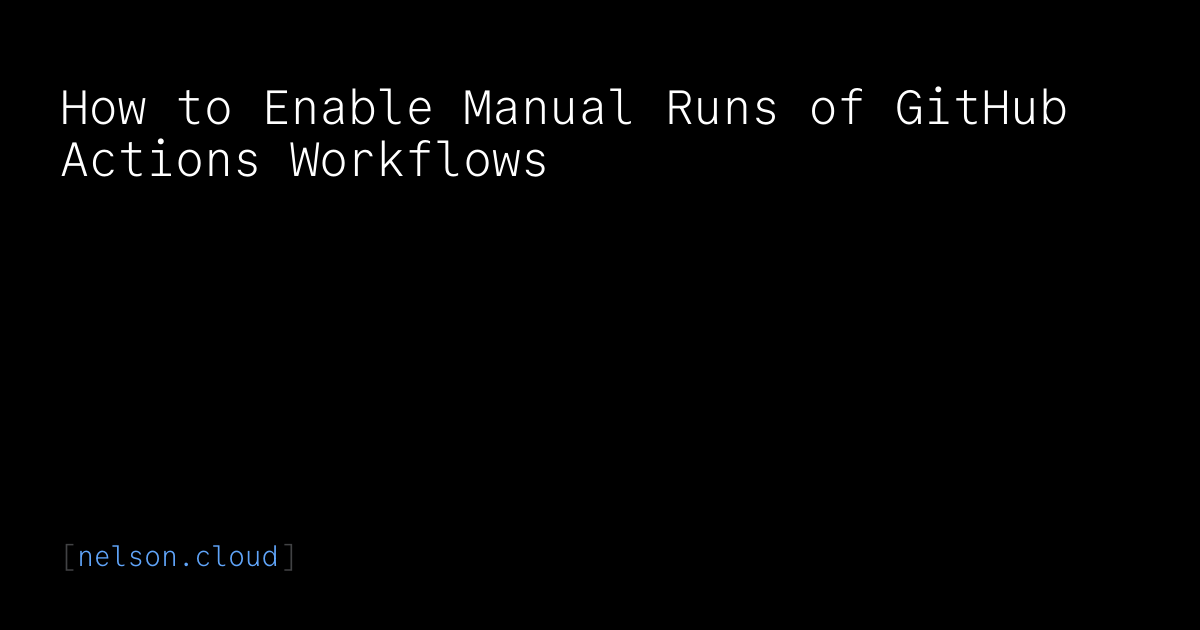 How to Enable Manual Runs of GitHub Actions Workflows | Nelson Figueroa
