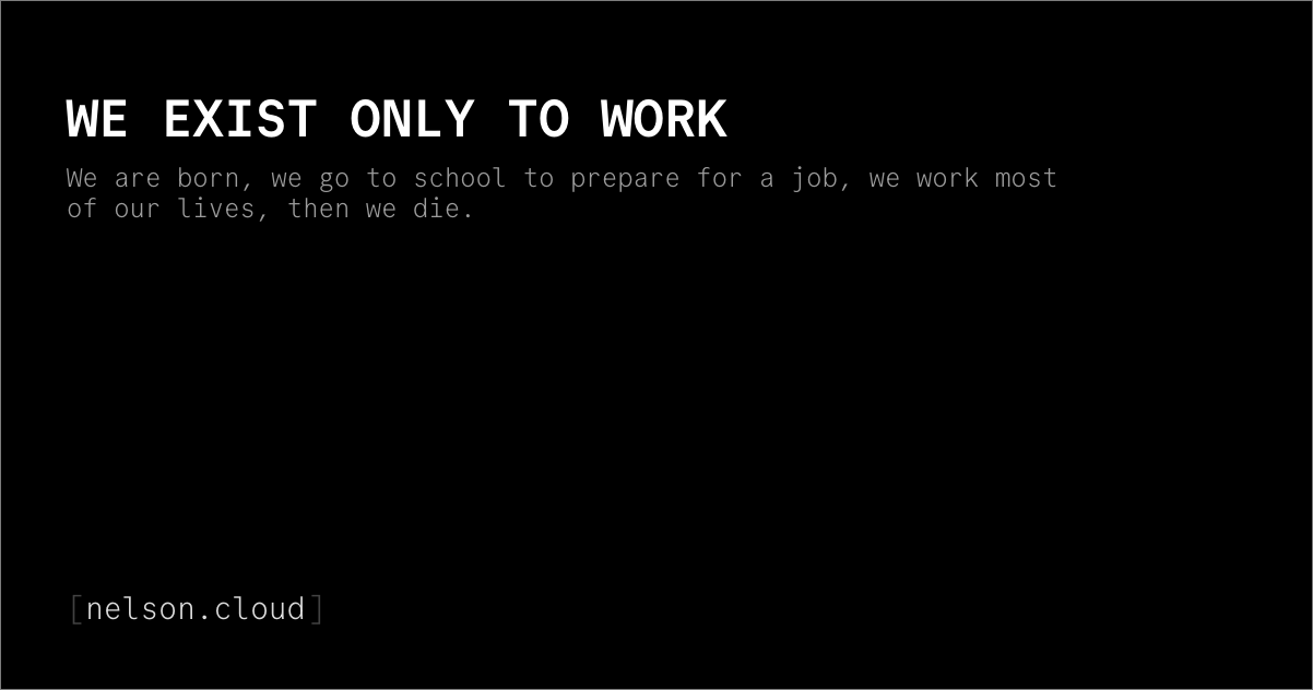 We Exist Only to Work | Nelson Figueroa